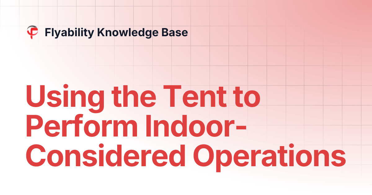 Using the Tent to Perform Indoor-Considered Operations | Flyability Knowledge Base